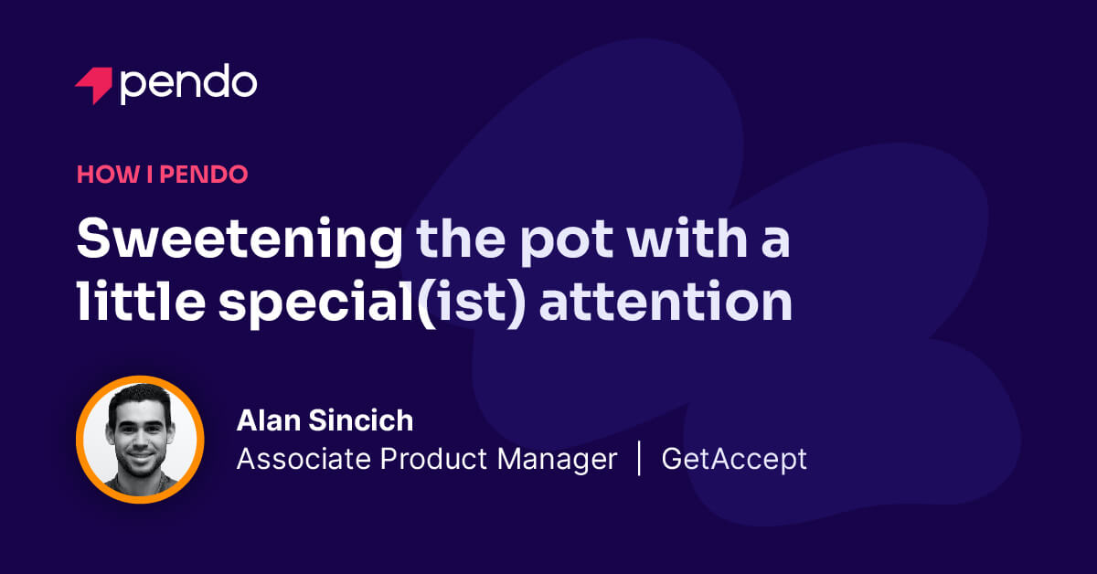 Sweetening the pot with special(ist) attention | How I Pendo