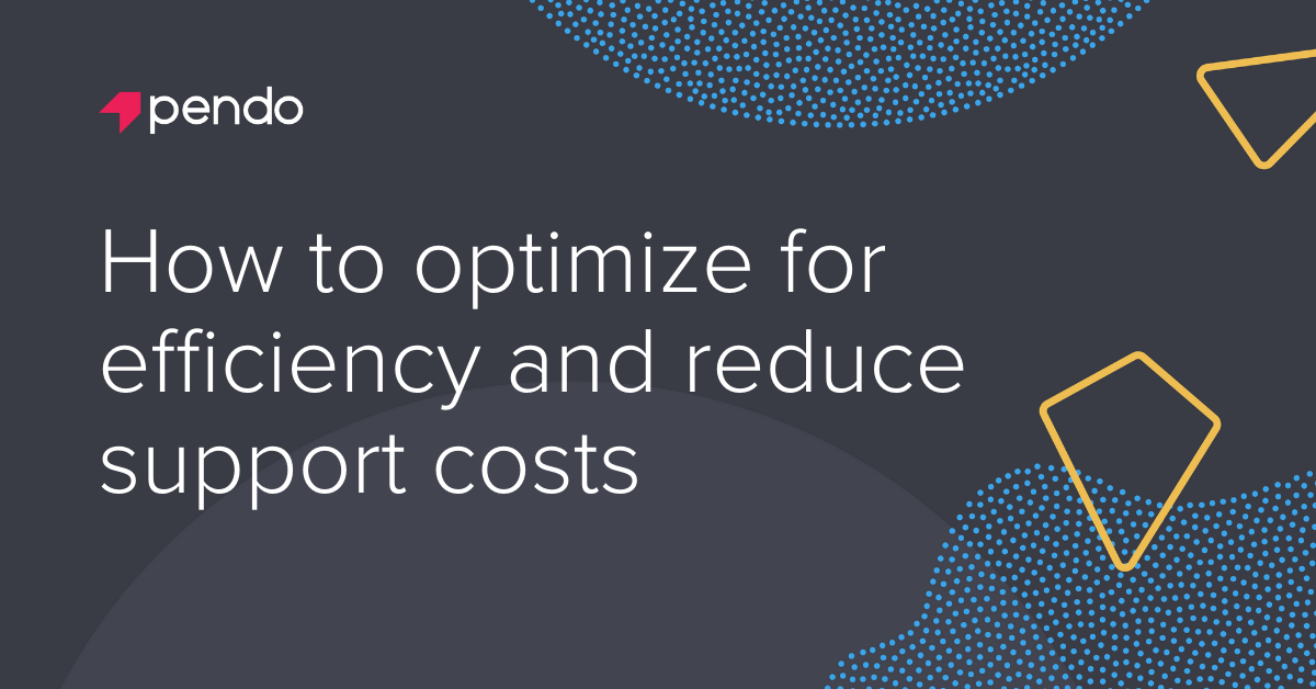 How to optimize for efficiency and reduce support costs with Pendo guides and analytics - Pendo Blog