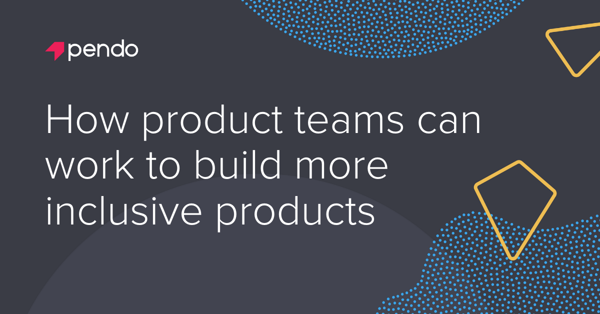 How product teams can work to build more inclusive products - Pendo Blog