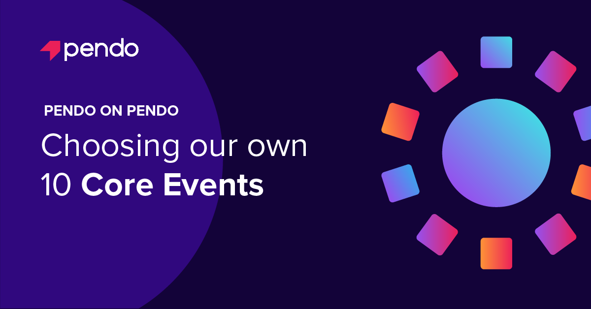 How the Pendo product team chose our own 10 Core Events | Pendo Blog