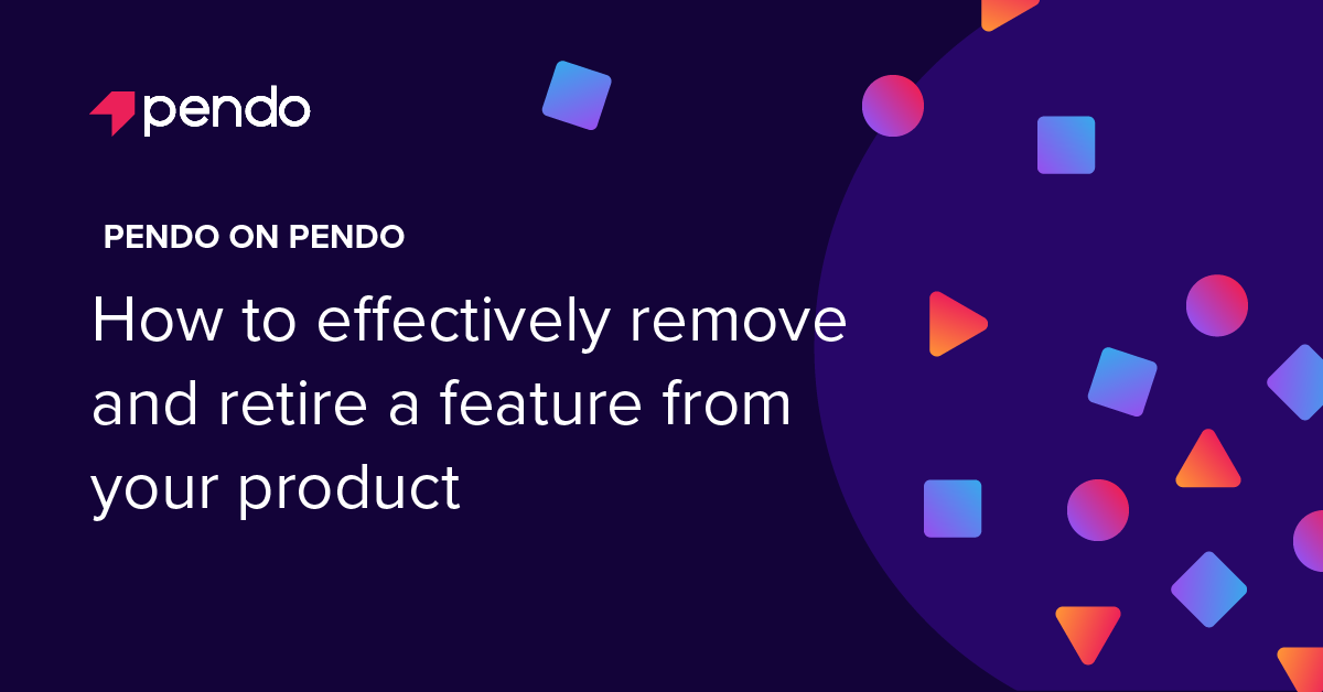 How to effectively sunset a feature from your product | Pendo Blog