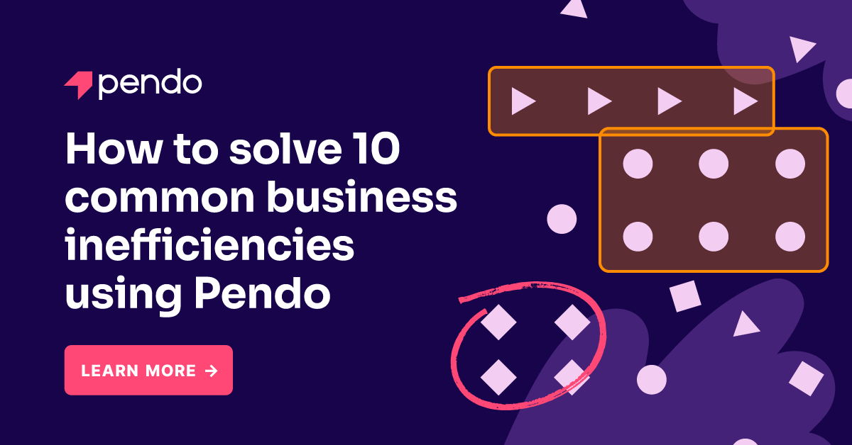 How to solve 10 business inefficiencies using Pendo | Pendo Blog