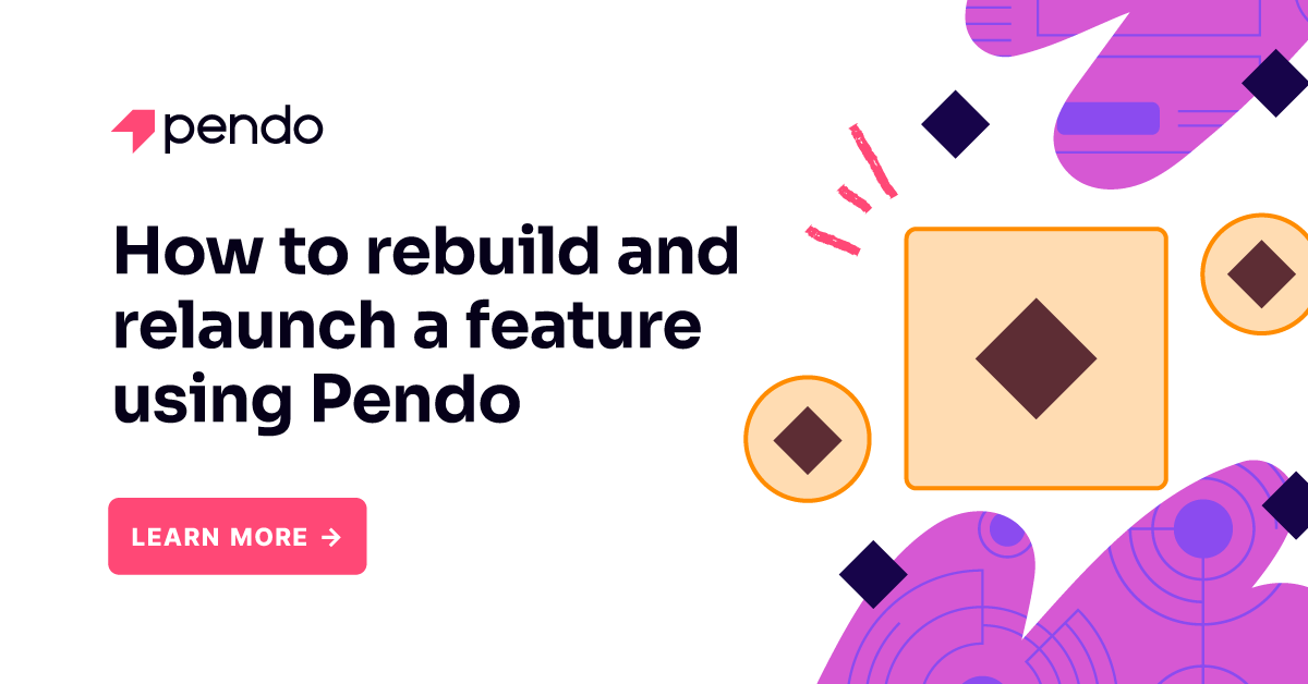 How to rebuild and relaunch a feature using Pendo | Pendo Blog