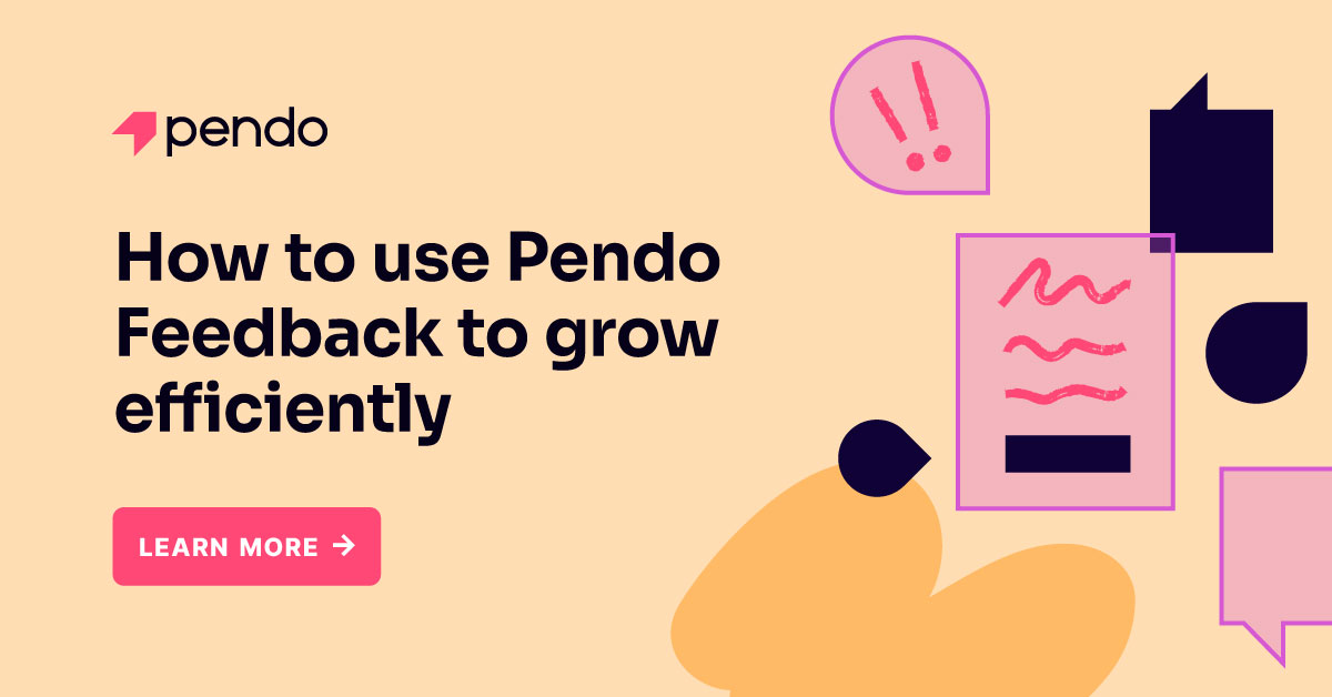 How to use Pendo Feedback to grow efficiently | Pendo Blog