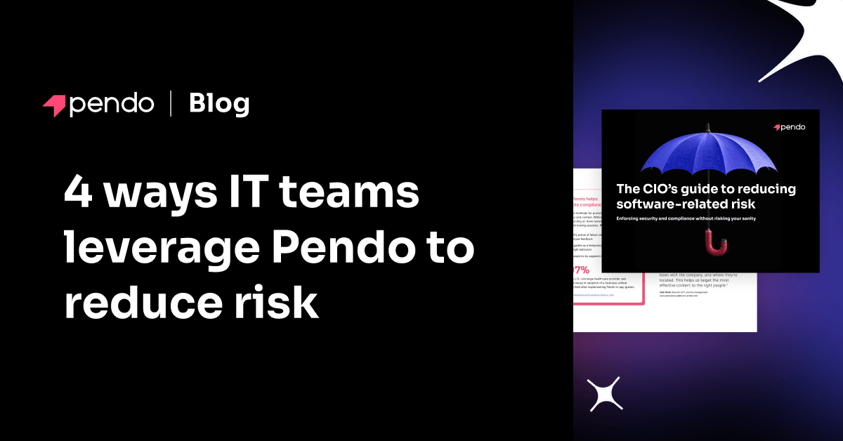 4 ways IT teams leverage Pendo to reduce risk - Pendo Blog