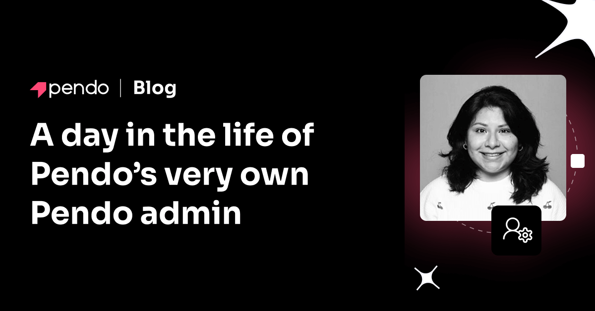 A day in the life of Pendo’s very own Pendo admin - Pendo Blog