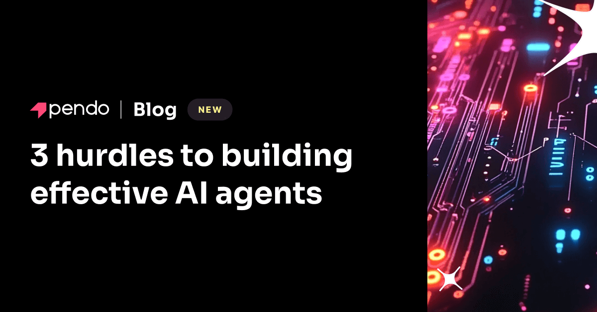 3 hurdles to building effective AI agents - Pendo Blog