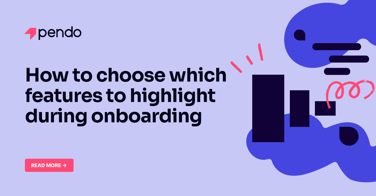 Choosing features to highlight during onboarding | Product-led Hub | Pendo